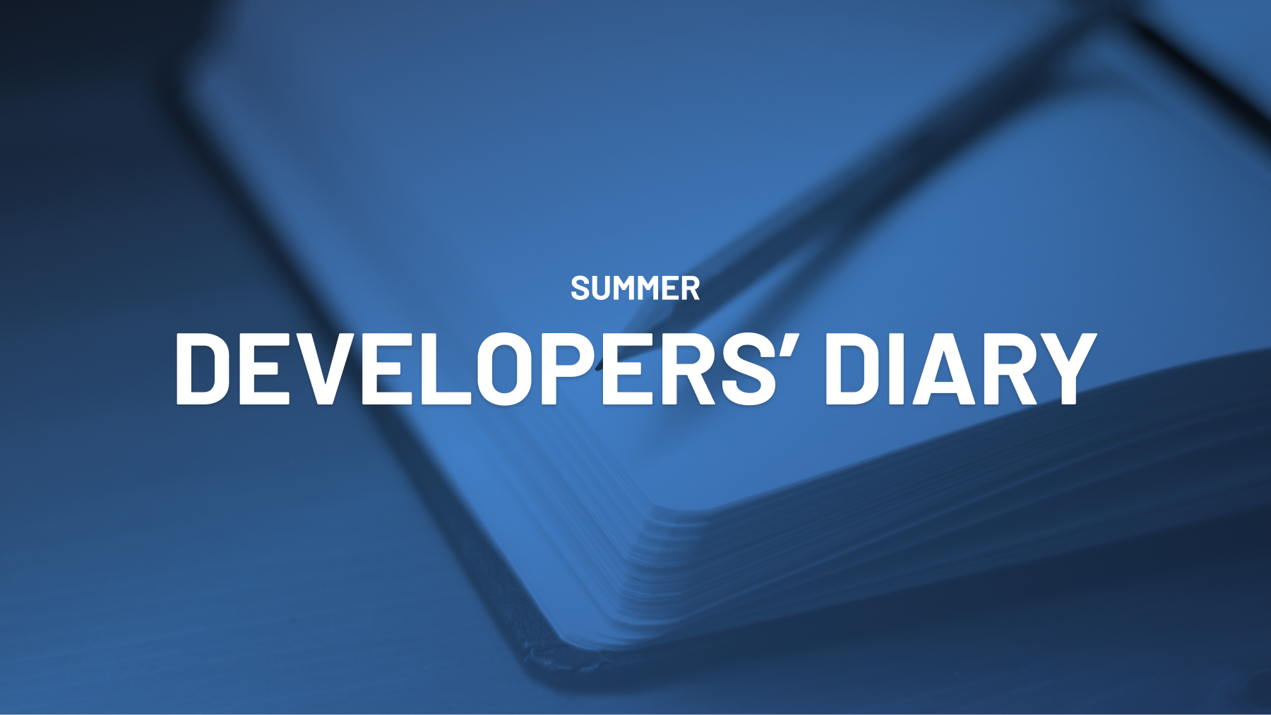 Developers' Diaries - Summer, 2025